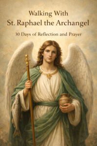 Walking with St. Raphael the Archangel – 30 Days of Reflection and ...